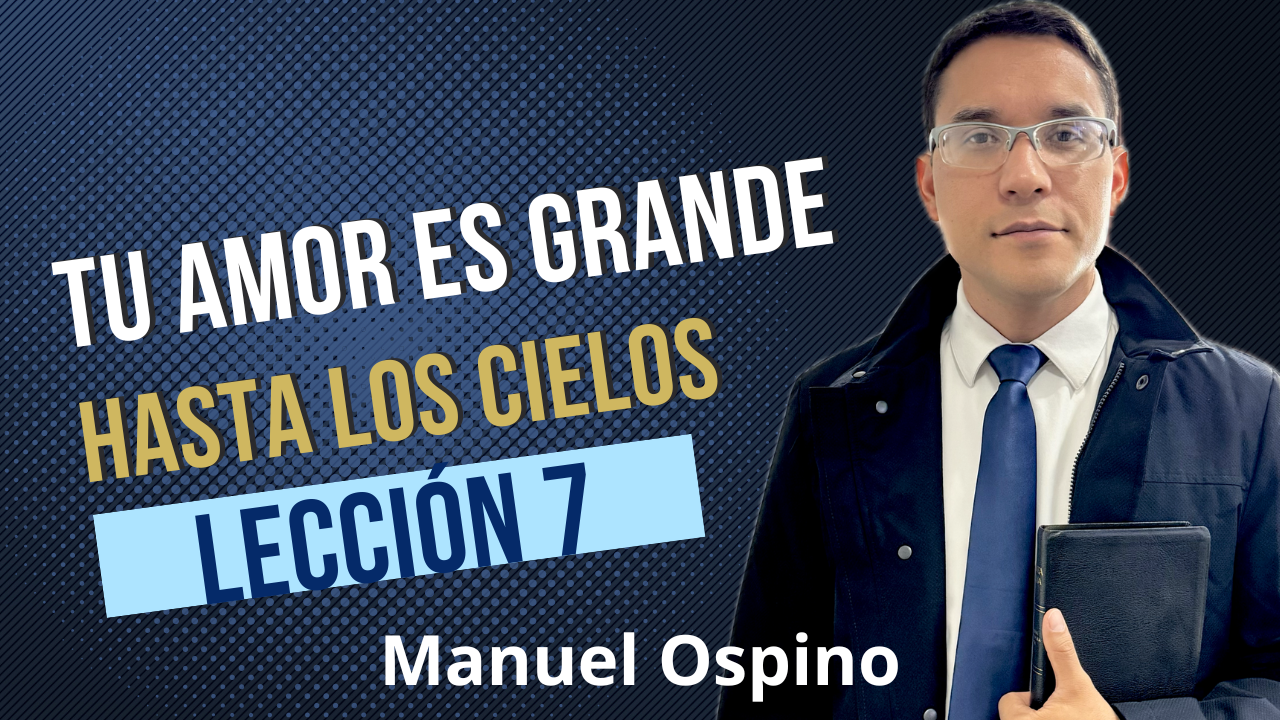 Lección 7: Tu Amor es Grande hasta los Cielos • PreachManuel